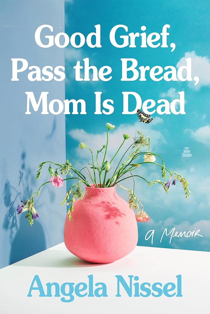 Good Grief, Pass the Bread, Mom Is Dead: A Memoir – Kindred Stories