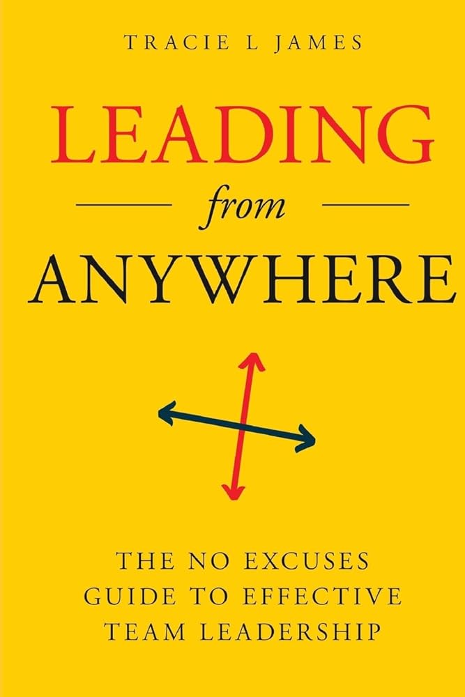 Leading from Anywhere: The No Excuses Guide to Effective Team Leadersh ...