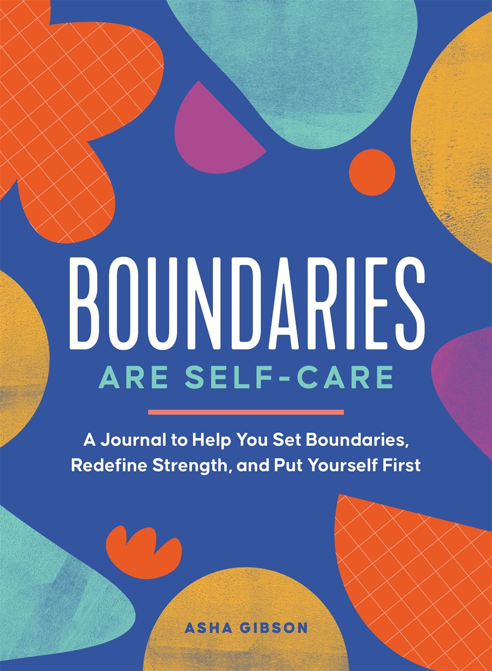 Boundaries Are Self-Care: A Journal to Help You Set Boundaries, Redefi ...